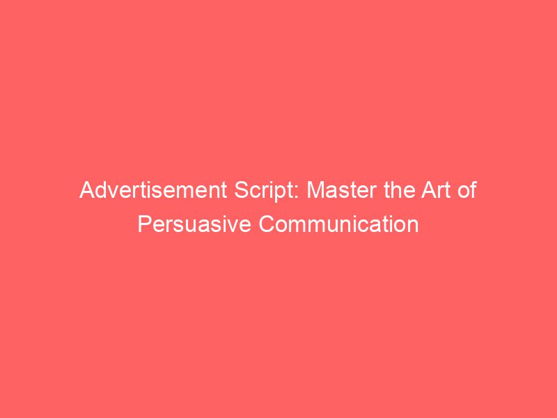 Advertisement Script: Master The Art Of Persuasive Communication ...