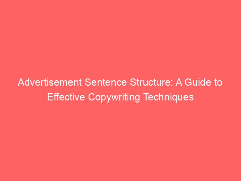 Advertisement Sentence Structure: A Guide To Effective Copywriting ...