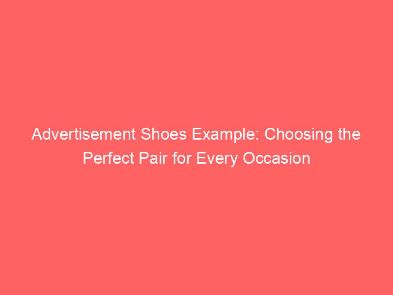 #1 Advertisement Shoes Example: Choosing The Perfect Pair For Every ...