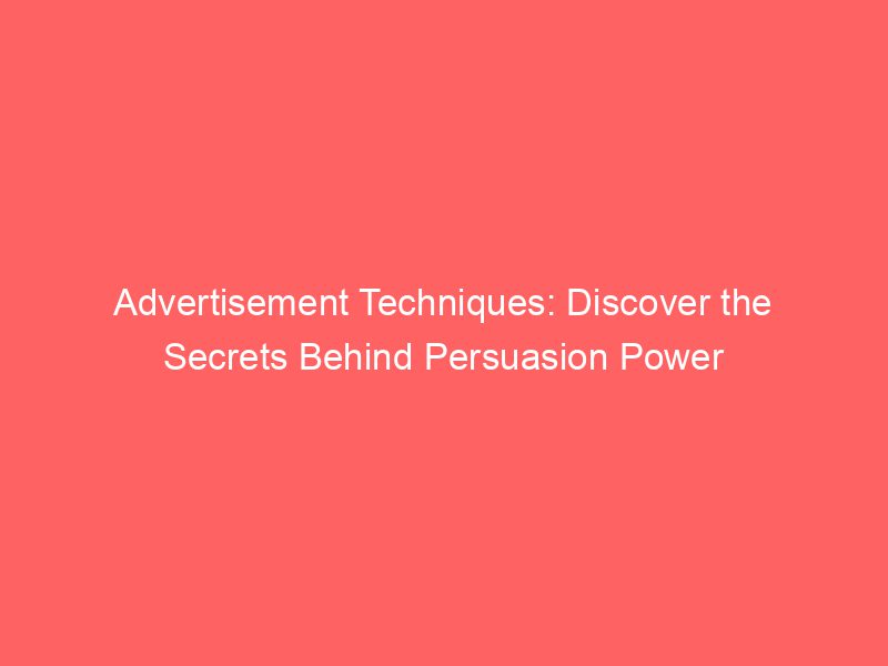 #1 Advertisement Techniques: Discover The Secrets Behind Persuasion ...