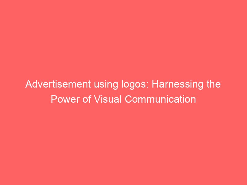 #1 Advertisement Using Logos: Harnessing The Power Of Visual ...