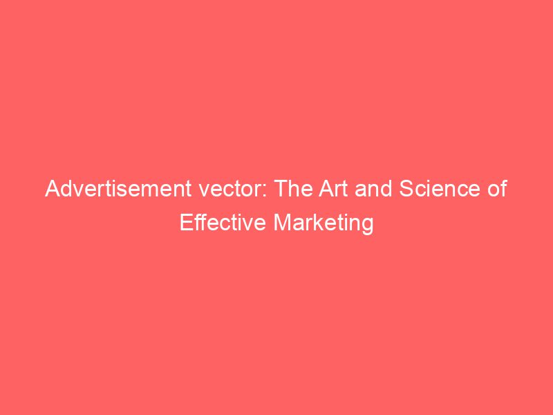 #1 Advertisement Vector: The Art And Science Of Effective Marketing ...