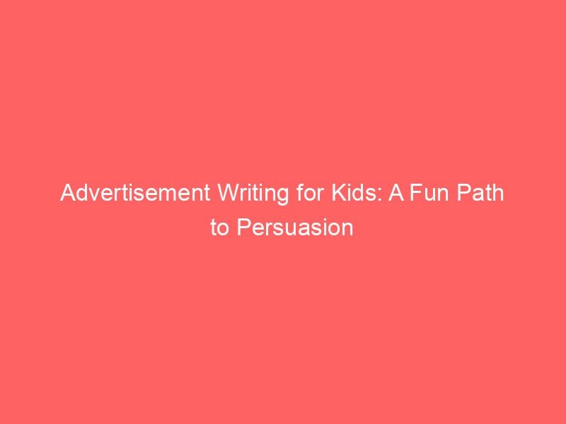 #1 Advertisement Writing For Kids: A Fun Path To Persuasion - Free Tips ...
