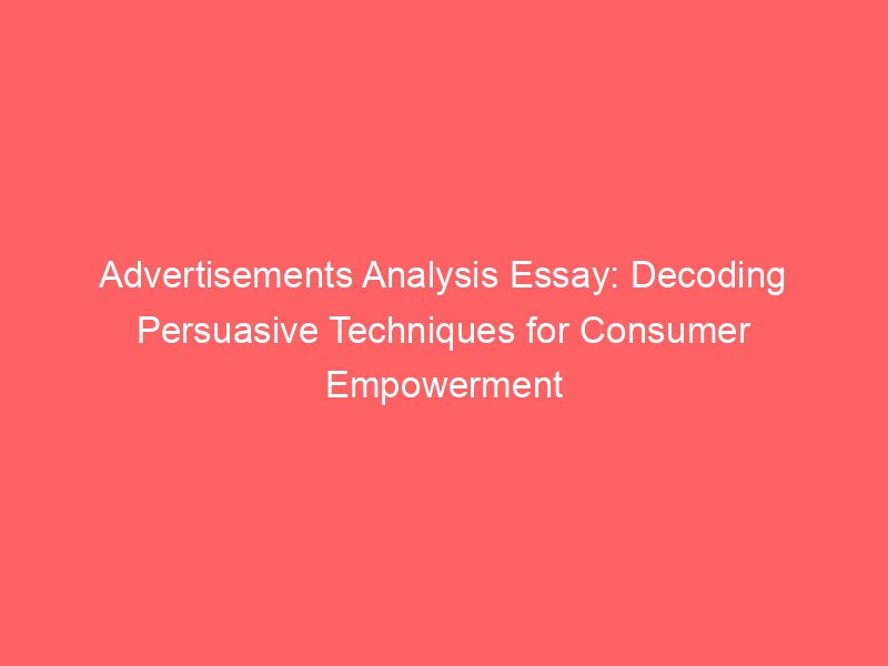 #1 Advertisements Analysis Essay: Decoding Persuasive Techniques For ...