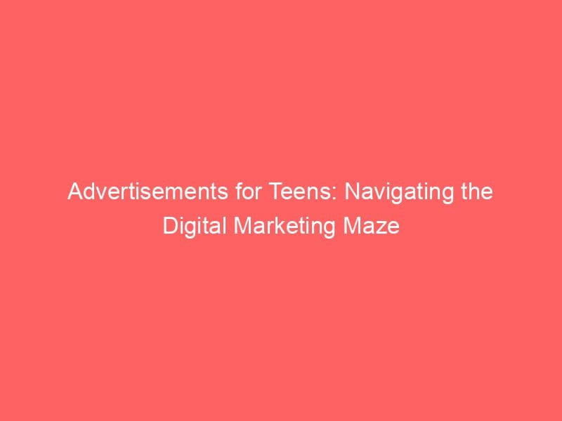 Best Advertisements for Teens: Navigating the Digital