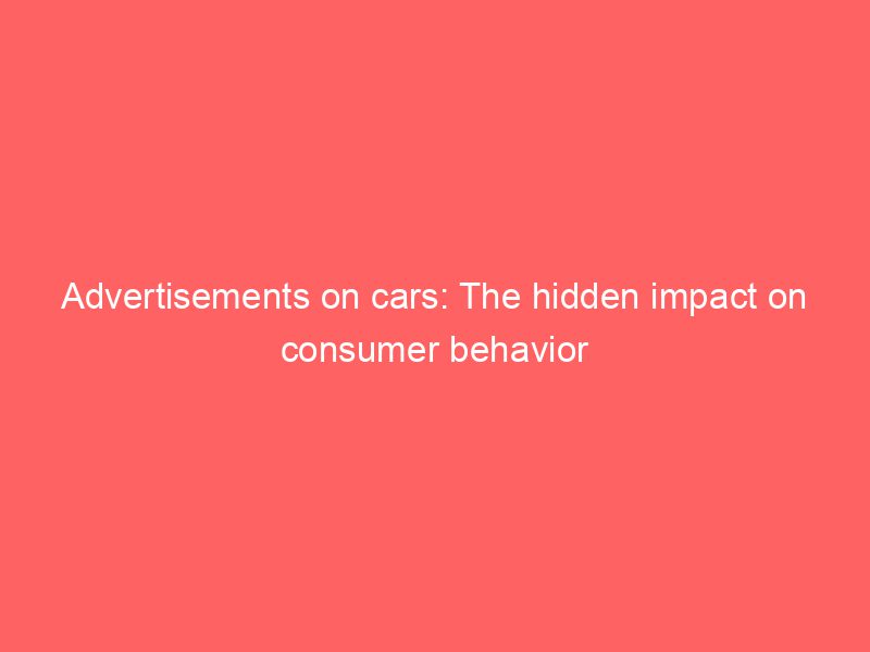 Best Advertisements on cars: The hidden impact on consumer