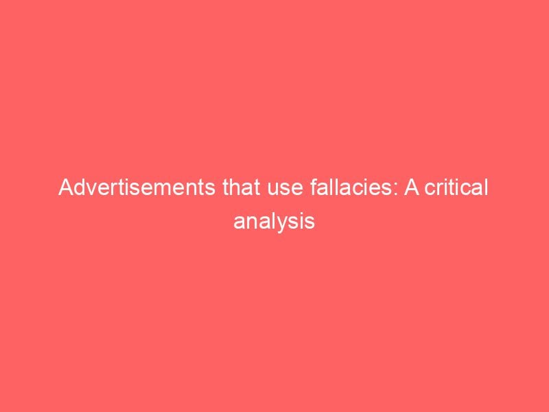 #1 Advertisements That Use Fallacies: A Critical Analysis - Free Tips ...