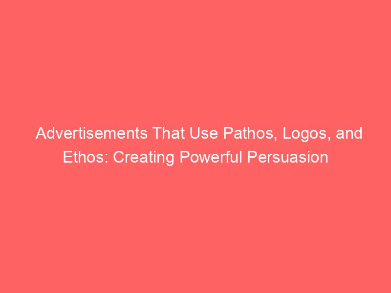 #1 Advertisements That Use Pathos, Logos, And Ethos: Creating Powerful ...