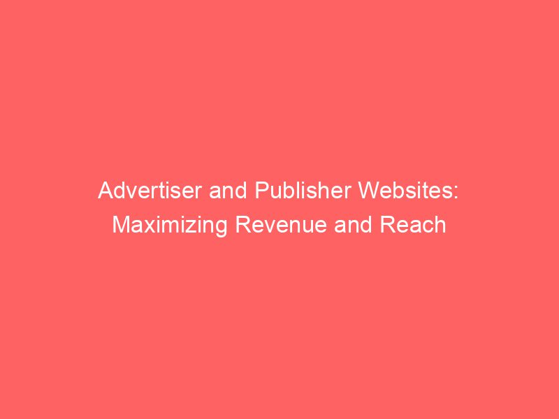 Best Advertiser and Publisher Websites: Maximizing Revenue