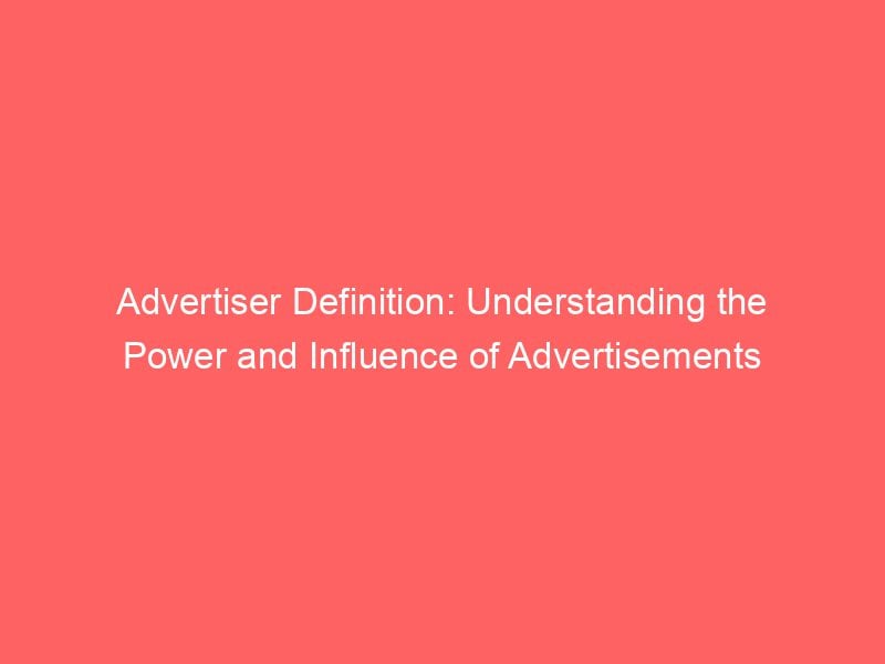 #1 Advertiser Definition: Understanding The Power And Influence Of ...