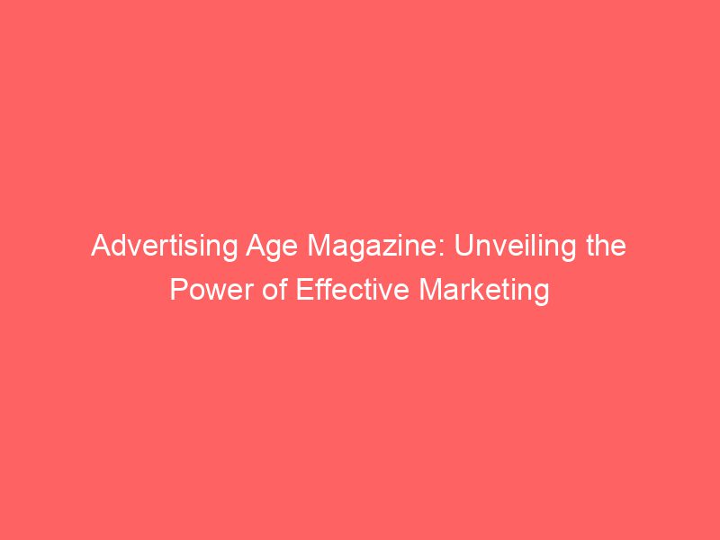 Best Advertising Age Magazine: Unveiling the Power of