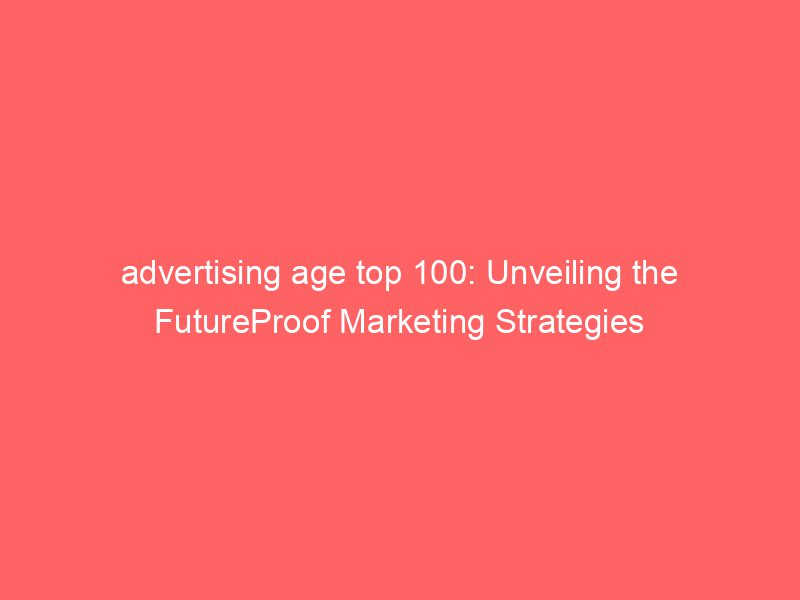 Best advertising age top 100: Unveiling the FutureProof
