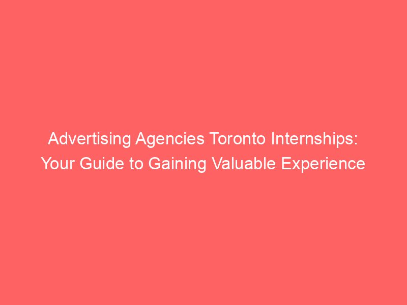 Best Advertising Agencies Toronto Internships: Your Guide