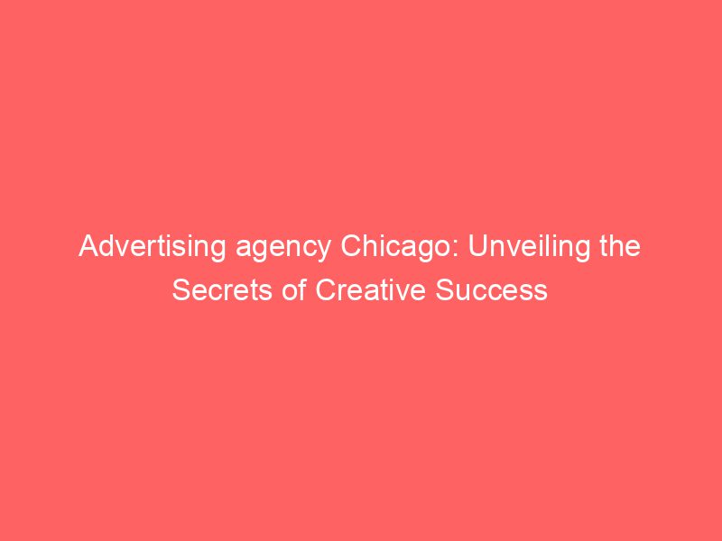 #1 Advertising Agency Chicago: Unveiling The Secrets Of Creative ...