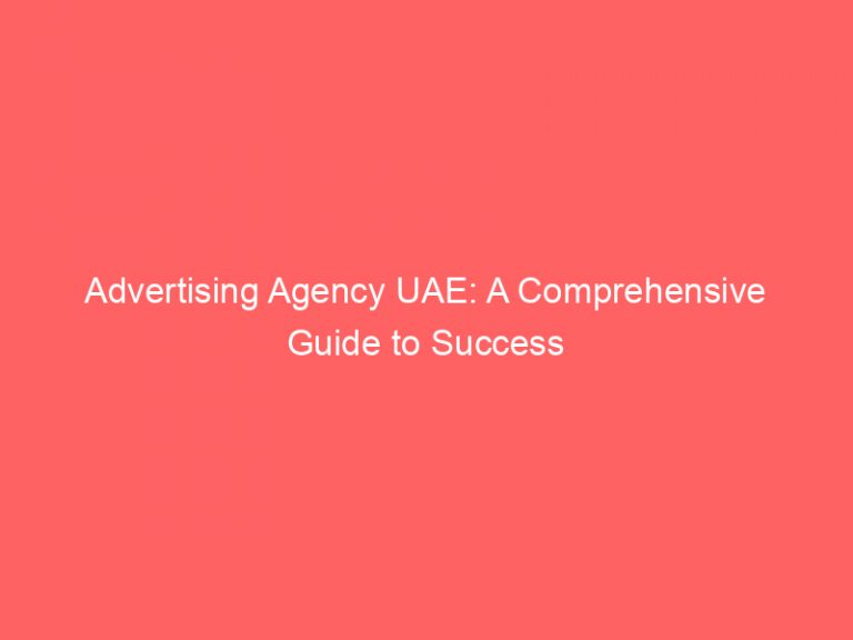 Best Advertising Agency UAE: A Comprehensive Guide to