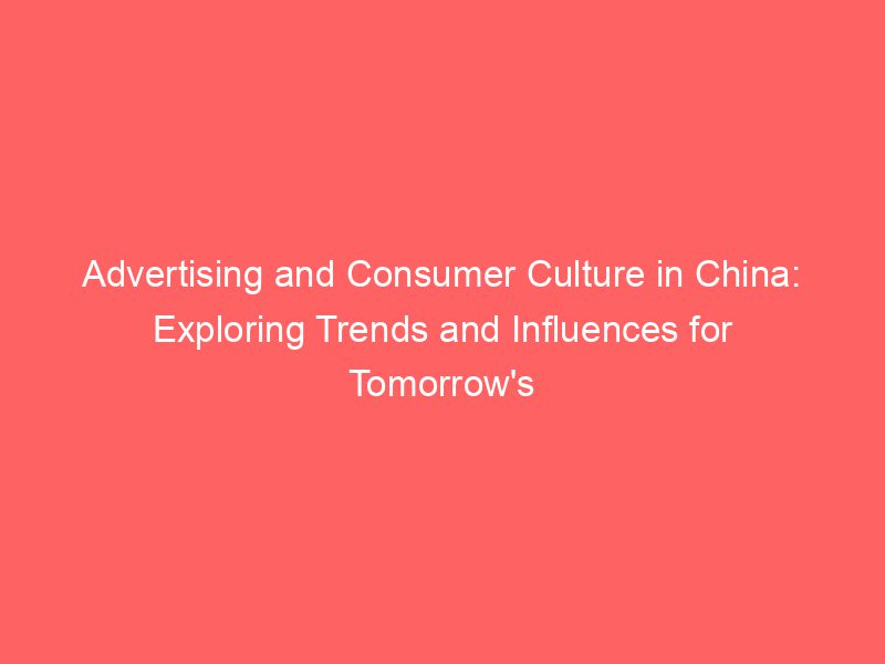 Advertising And Consumer Culture In China: Exploring Trends And ...