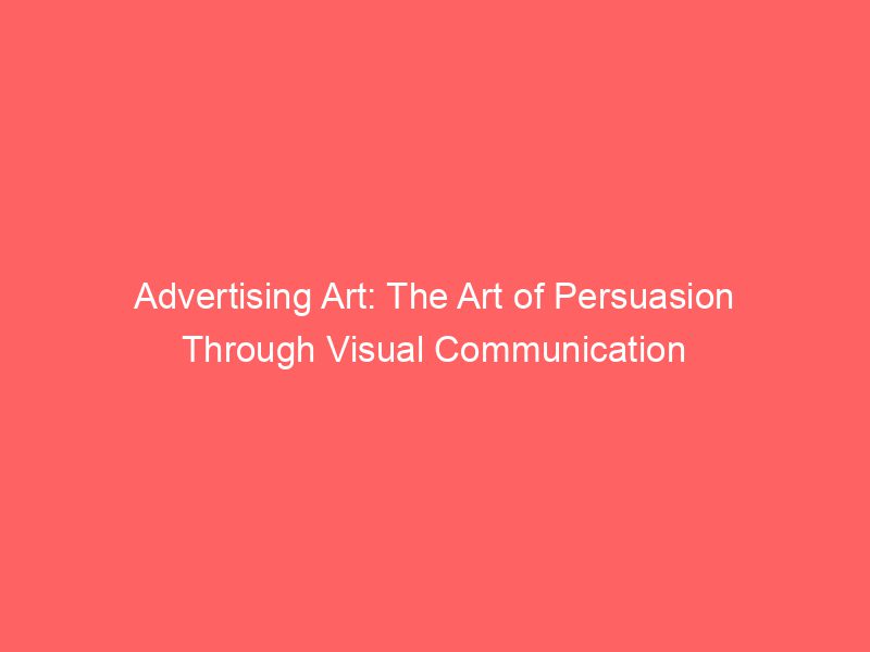 Best Advertising Art: The Art of Persuasion Through Visual