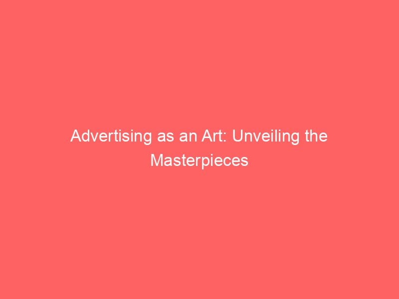 Best Advertising as an Art: Unveiling the Masterpieces