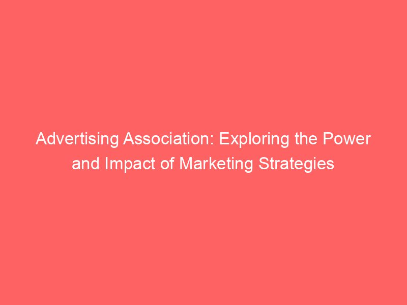 Best Advertising Association: Exploring the Power and