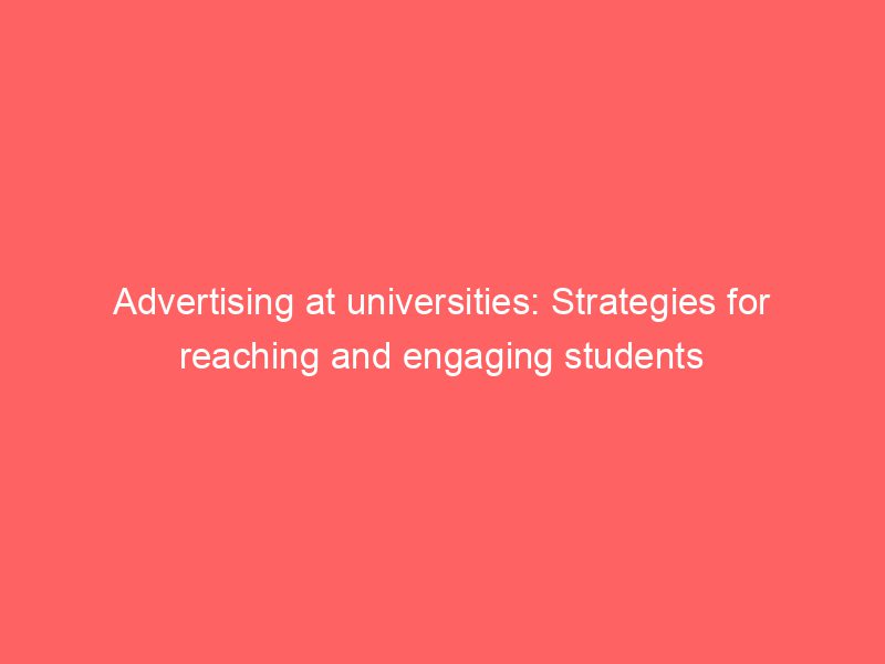 Advertising At Universities: Strategies For Reaching And Engaging Students - Froggy Ads