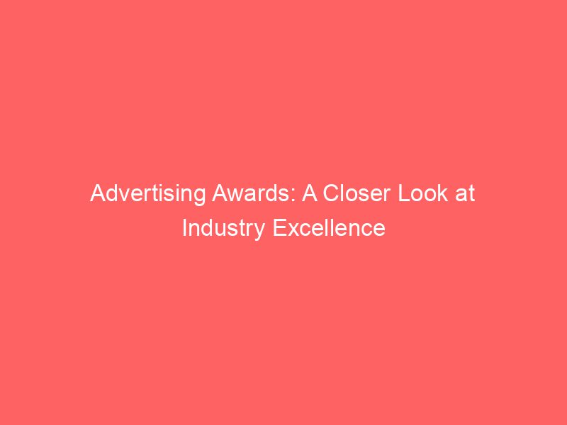Best Advertising Awards: A Closer Look at Industry