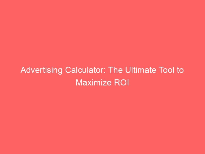 #1 Advertising Calculator: The Ultimate Tool To Maximize ROI - Free ...