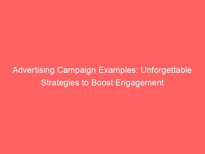 Advertising Campaign Examples: Unforgettable Strategies To Boost ...