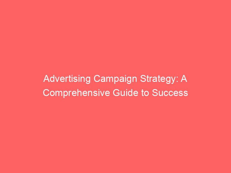 Advertising Campaign Strategy: A Comprehensive Guide To Success - FroggyAds