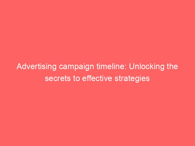 #1 Advertising Campaign Timeline: Unlocking The Secrets To Effective ...