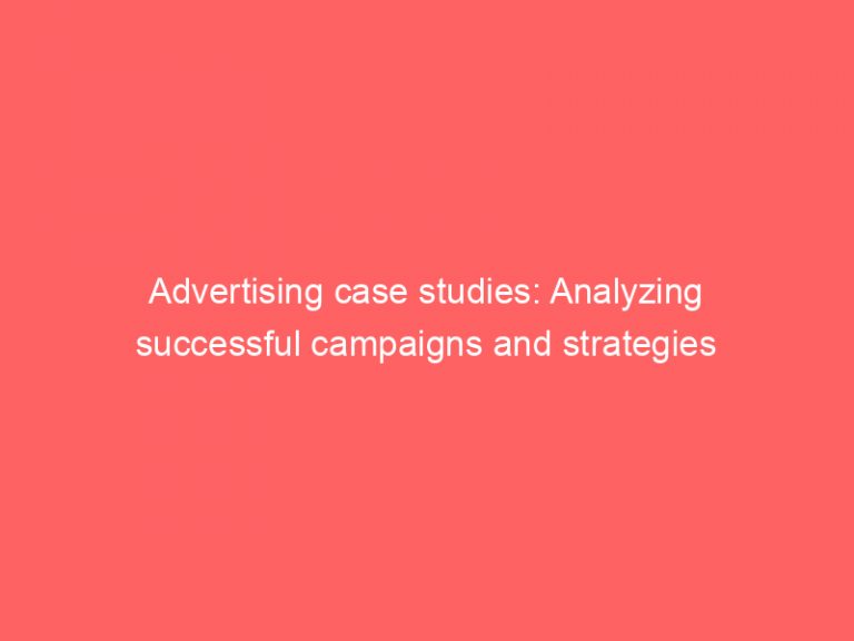 Best Advertising case studies: Analyzing successful