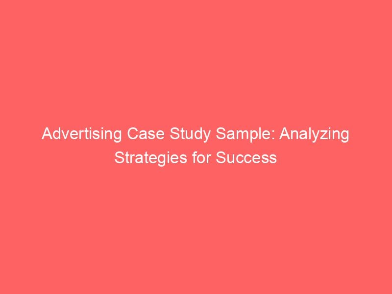 #1 Advertising Case Study Sample: Analyzing Strategies For Success ...