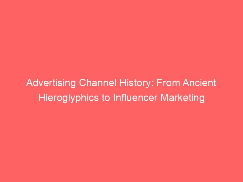 #1 Advertising Channel History: From Ancient Hieroglyphics To ...