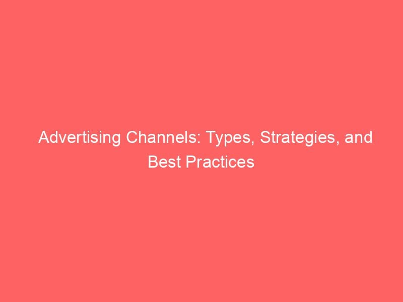 Advertising Channels: Types, Strategies, And Best Practices - Froggy Ads