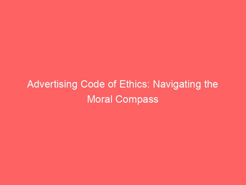 Best Advertising Code of Ethics: Navigating the Moral