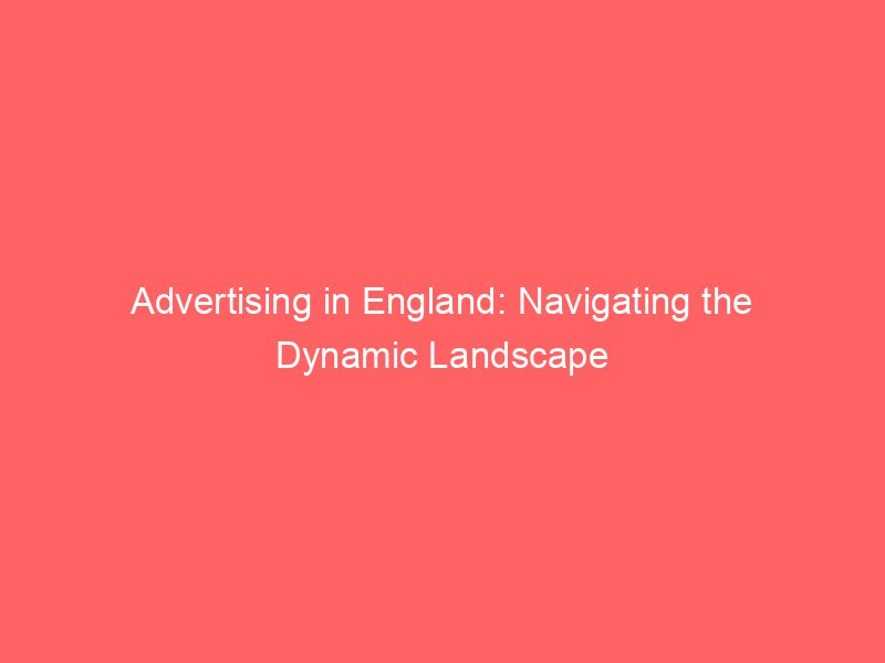Best Advertising in England: Navigating the Dynamic