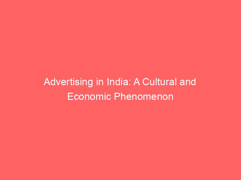 #1 Advertising In India: A Cultural And Economic Phenomenon - Free Tips ...