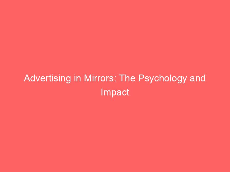 Best Advertising in Mirrors: The Psychology and Impact
