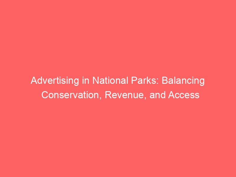 Best Advertising in National Parks: Balancing Conservation, Revenue ...