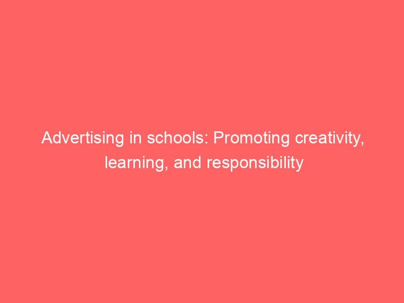 #1 Advertising in schools: Promoting creativity, learning, and ...