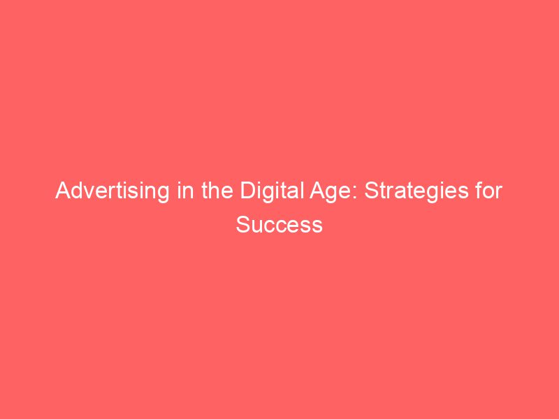 Best Advertising in the Digital Age: Strategies for