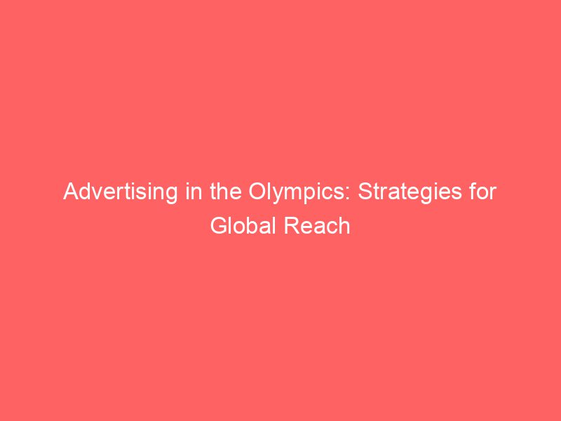 #1 Advertising In The Olympics: Strategies For Global Reach - Free Tips ...
