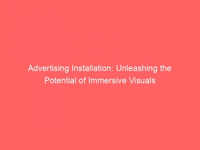 #1 Advertising Installation: Unleashing The Potential Of Immersive ...
