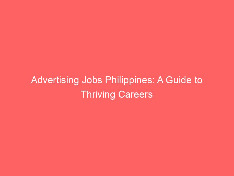 Best Advertising Jobs Philippines: A Guide to Thriving