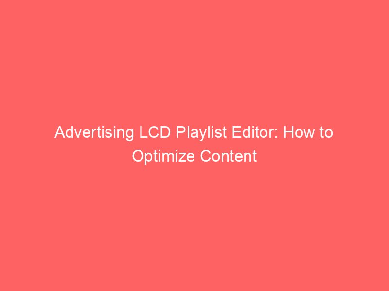 Advertising LCD Playlist Editor Software: Optimize Digital