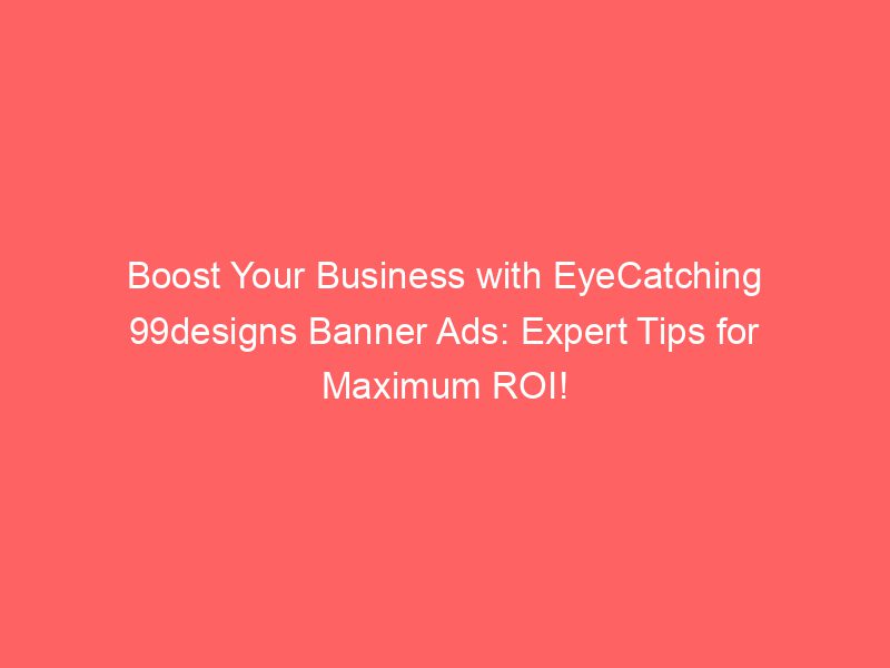 #1 Boost Your Business With EyeCatching 99designs Banner Ads: Expert ...