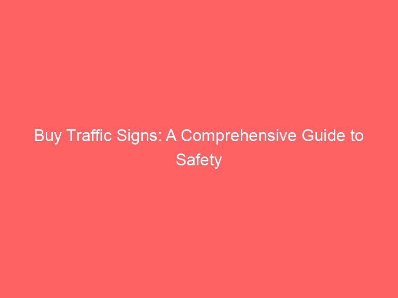 Best Buy Traffic Signs: A Comprehensive Guide to Safety
