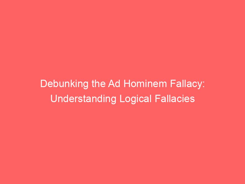 #1 Debunking The Ad Hominem Fallacy: Understanding Logical Fallacies ...