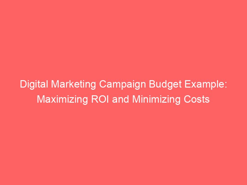 Digital Marketing Campaign Budget Example: Maximizing ROI And ...