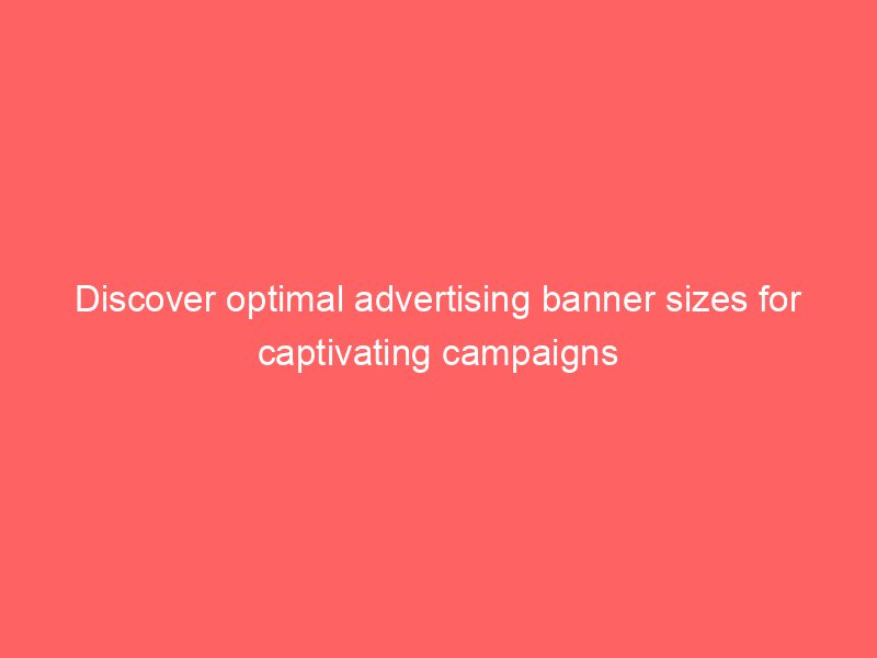 #1 Discover Optimal Advertising Banner Sizes For Captivating Campaigns ...