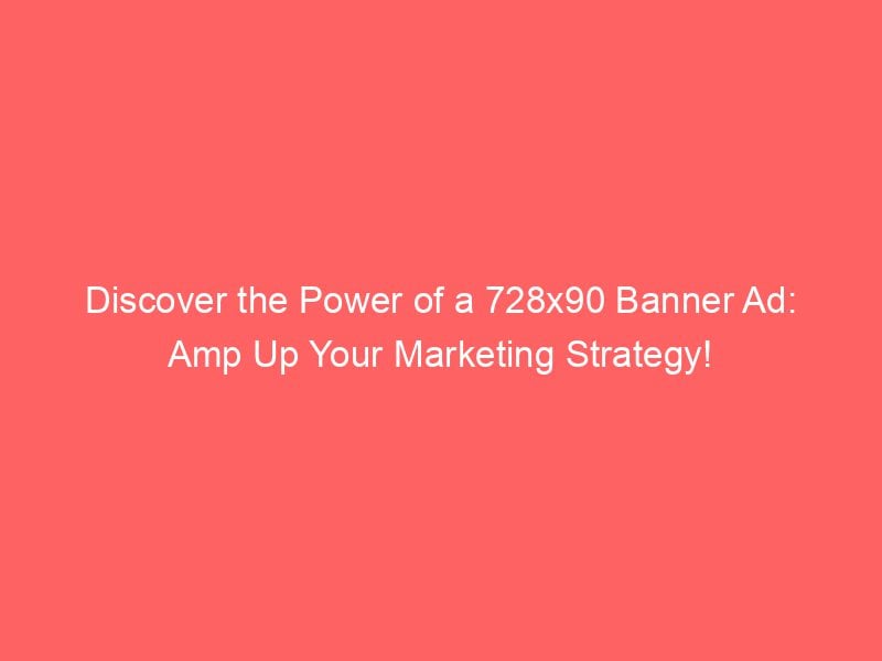 Best Discover the Power of a 728x90 Banner Ad: Amp Up Your